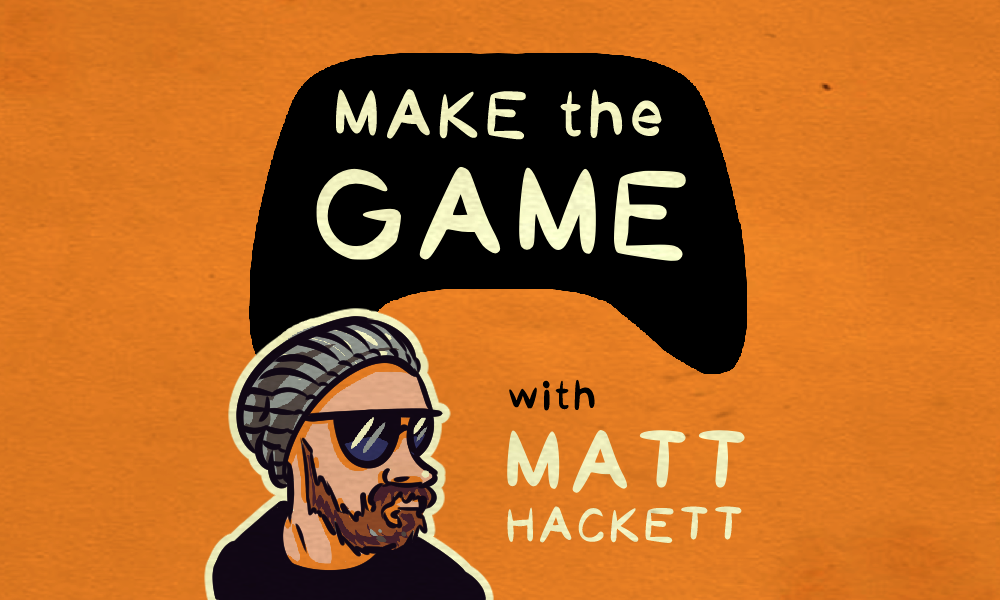 Make the Game with Matt Hackett